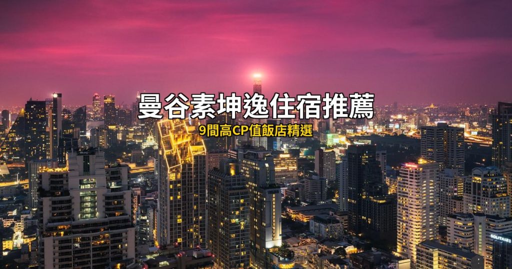 曼谷素坤逸住宿推薦｜9間BTS沿線高CP值飯店精選，逛街交通一次搞定 @去旅行新聞網